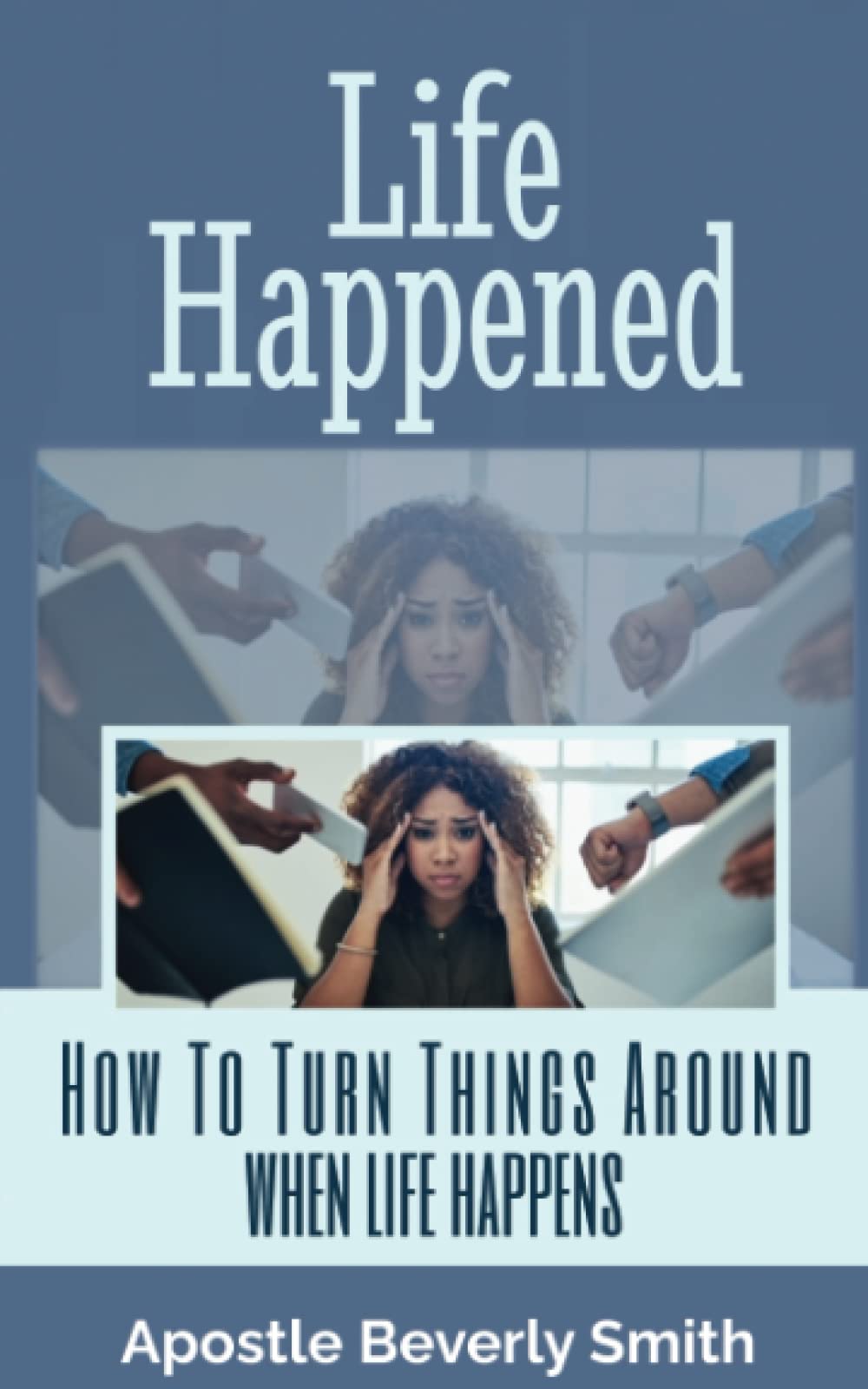 LIFE HAPPENED: How To Turn Things Around When Life Happens Out Of Your ...