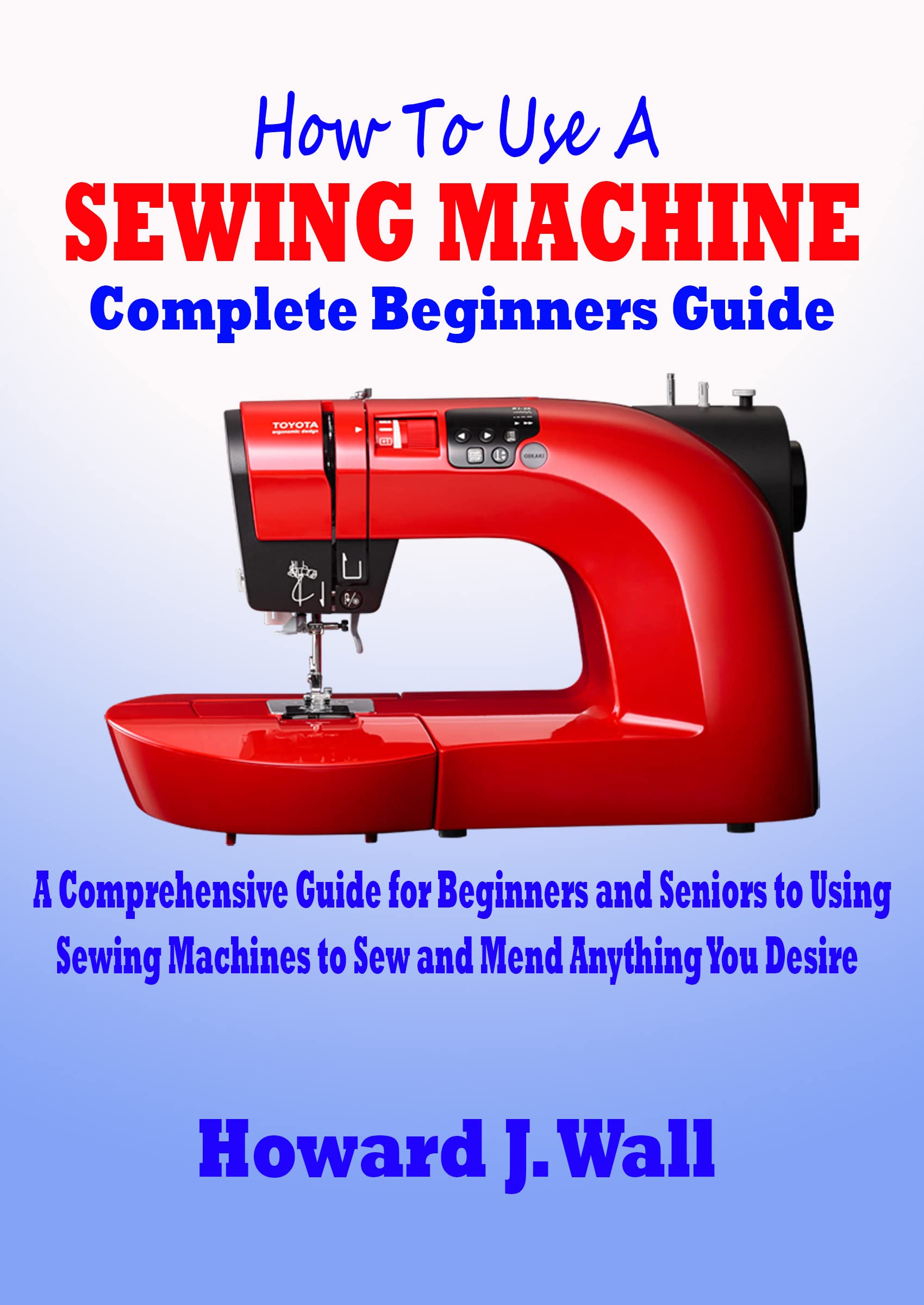 How To Use A SEWING MACHINE Complete Beginners Guide A Comprehensive
