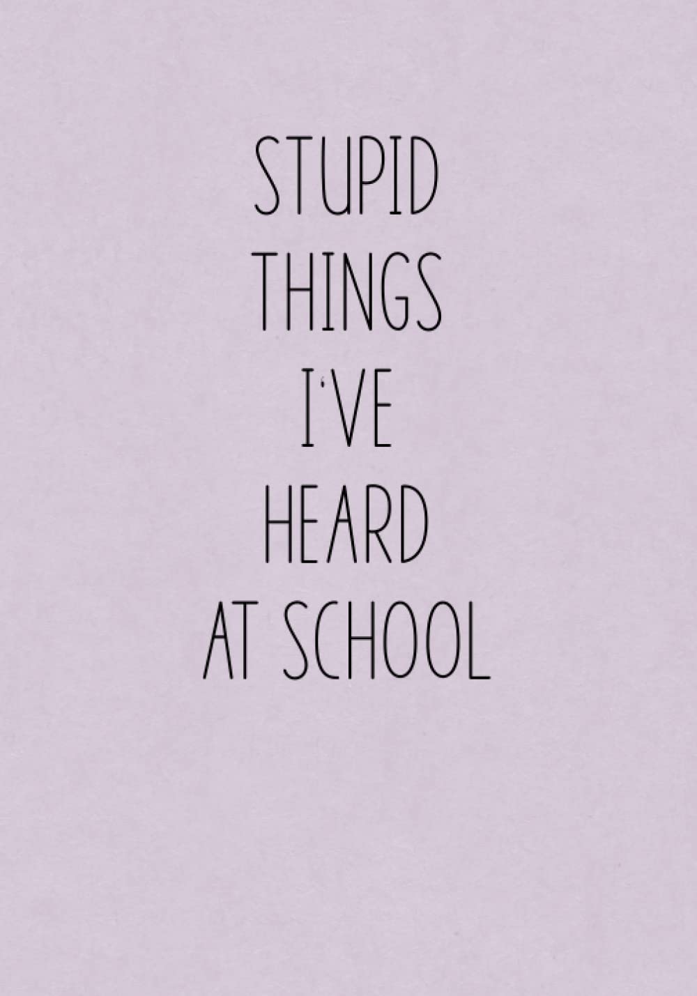 Stupid Things I've Heard At School: Dot Grid Journal - 100 Blank ...