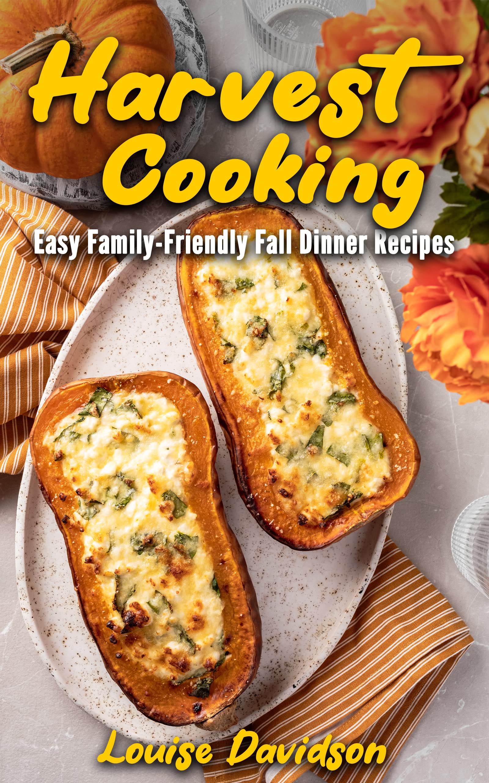 Harvest Cooking: Easy Family-Friendly Fall Dinner Recipes by Louise ...