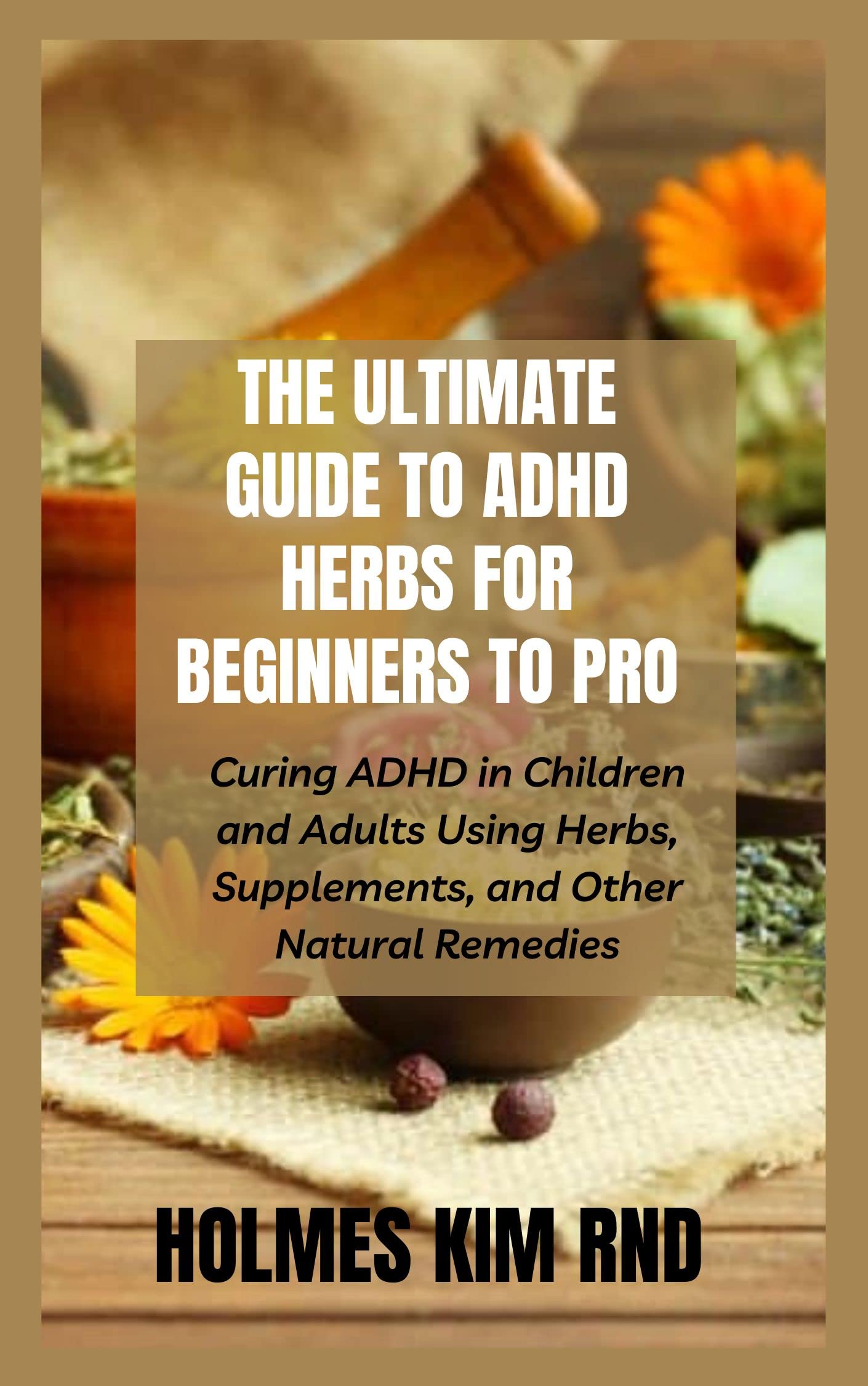The Ultimate Guide To ADHD Herbs For Beginners To Pro Curing ADHD In The Ultimate Guide To ADHD Herbs For Beginners To Pro Curing ADHD In