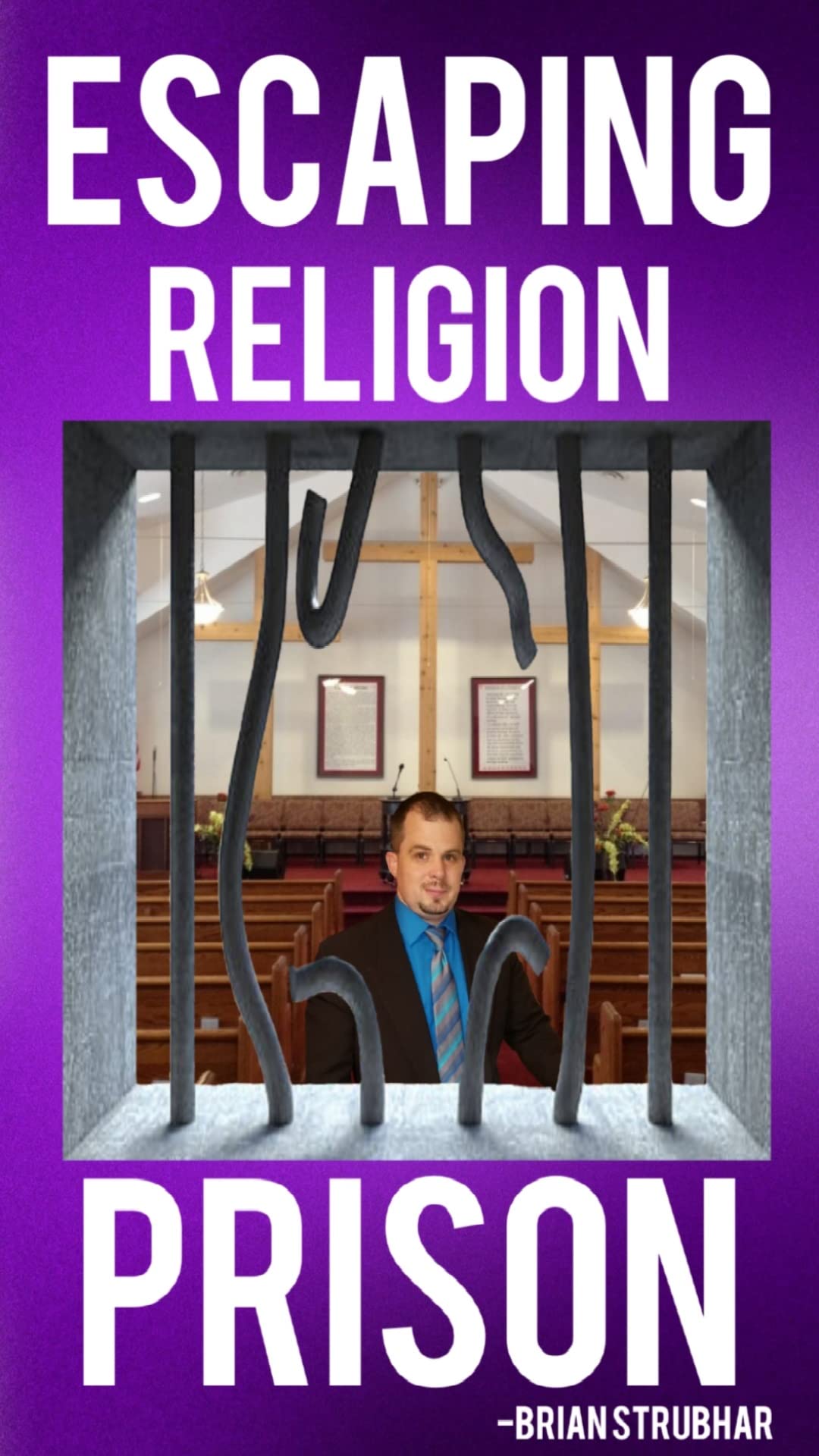 Escaping Religion Prison: From Bondage to Freedom by Brian Strubhar ...