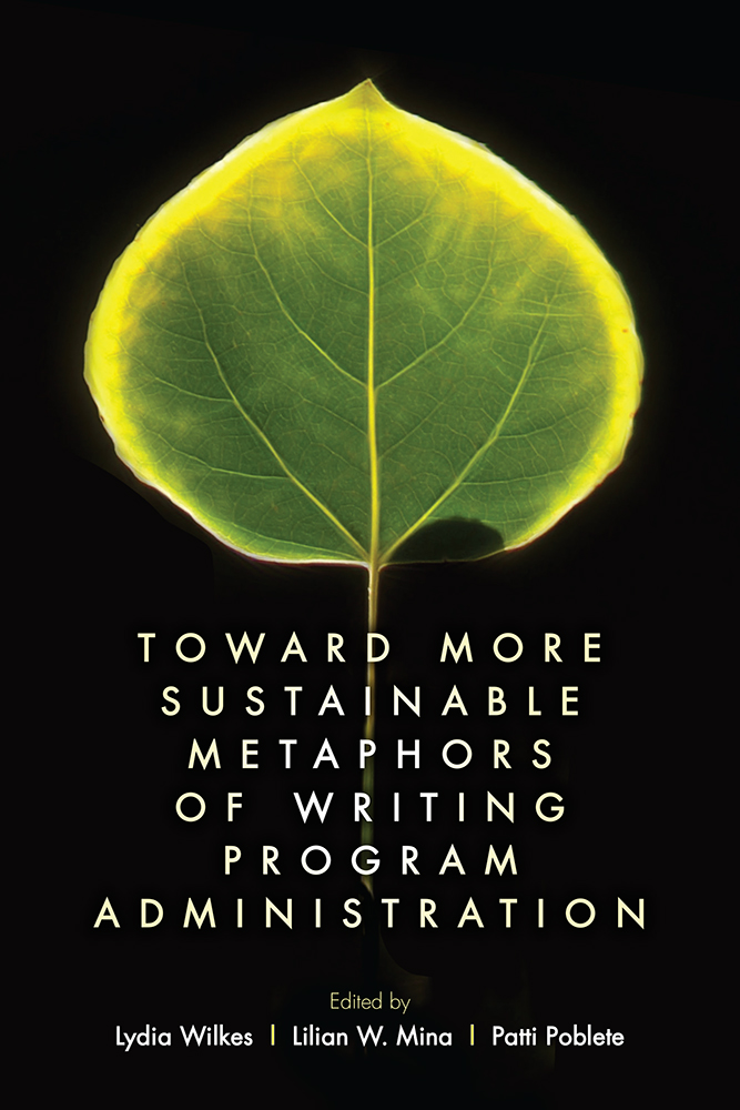 Toward More Sustainable Metaphors of Writing Program Administration by ...