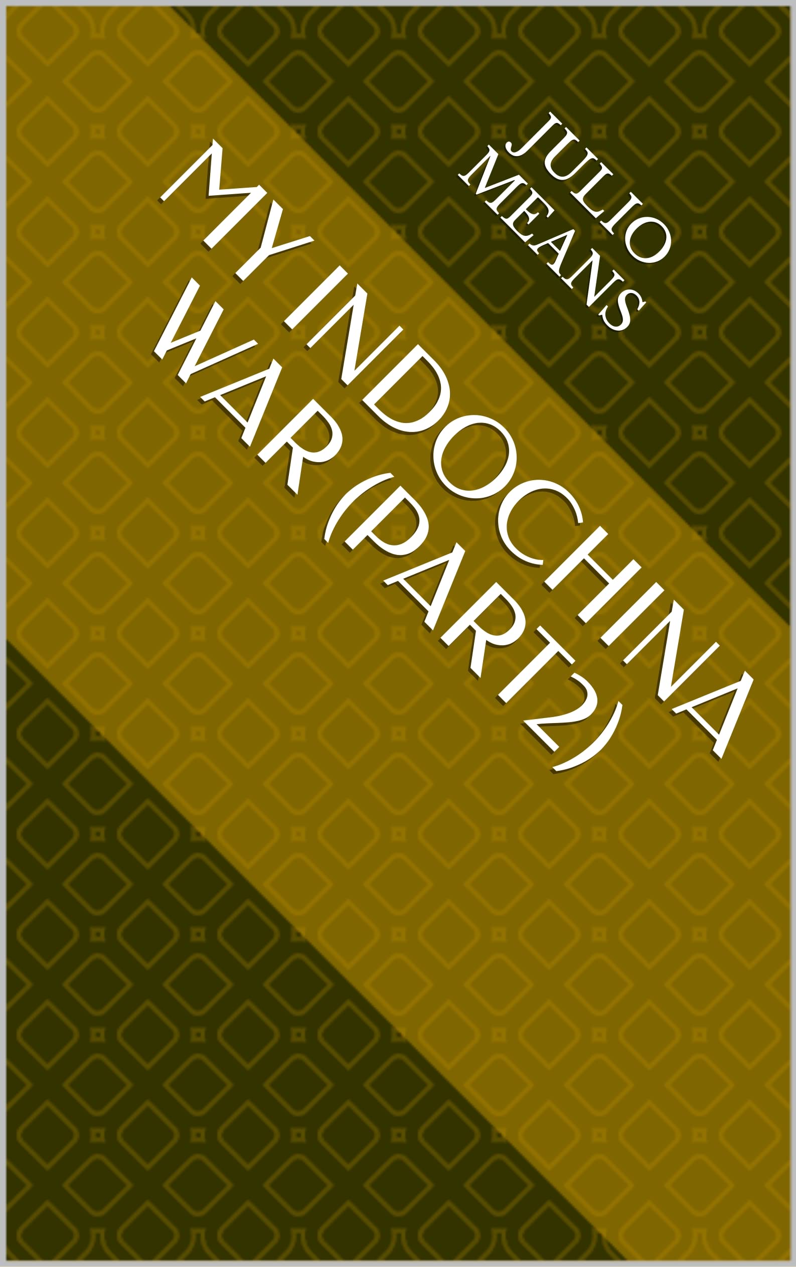 My Indochina War (Part2) by Julio Means | Goodreads