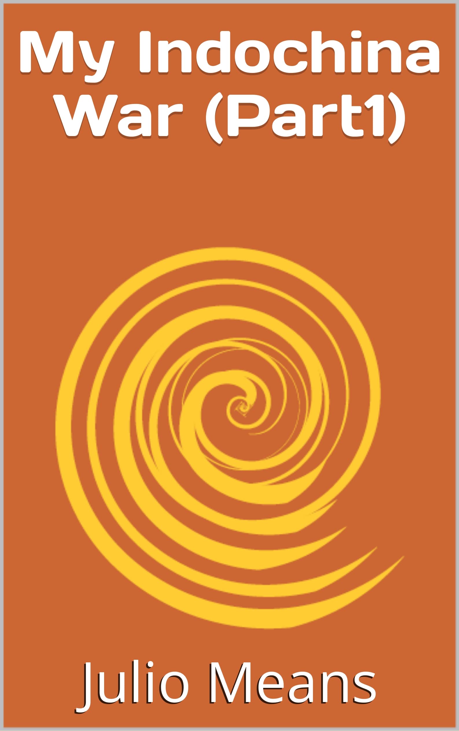 My Indochina War (Part1) by Julio Means | Goodreads