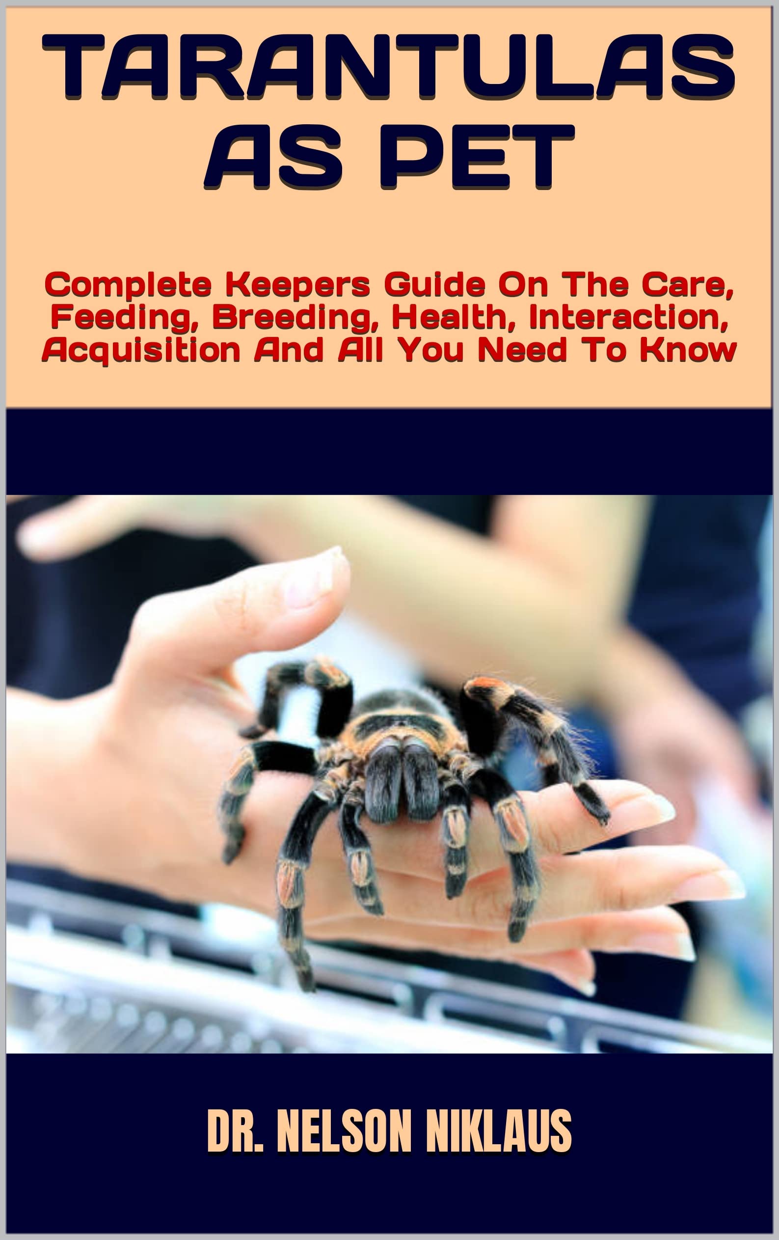 TARANTULAS AS PET : Complete Keepers Guide On The Care, Feeding ...