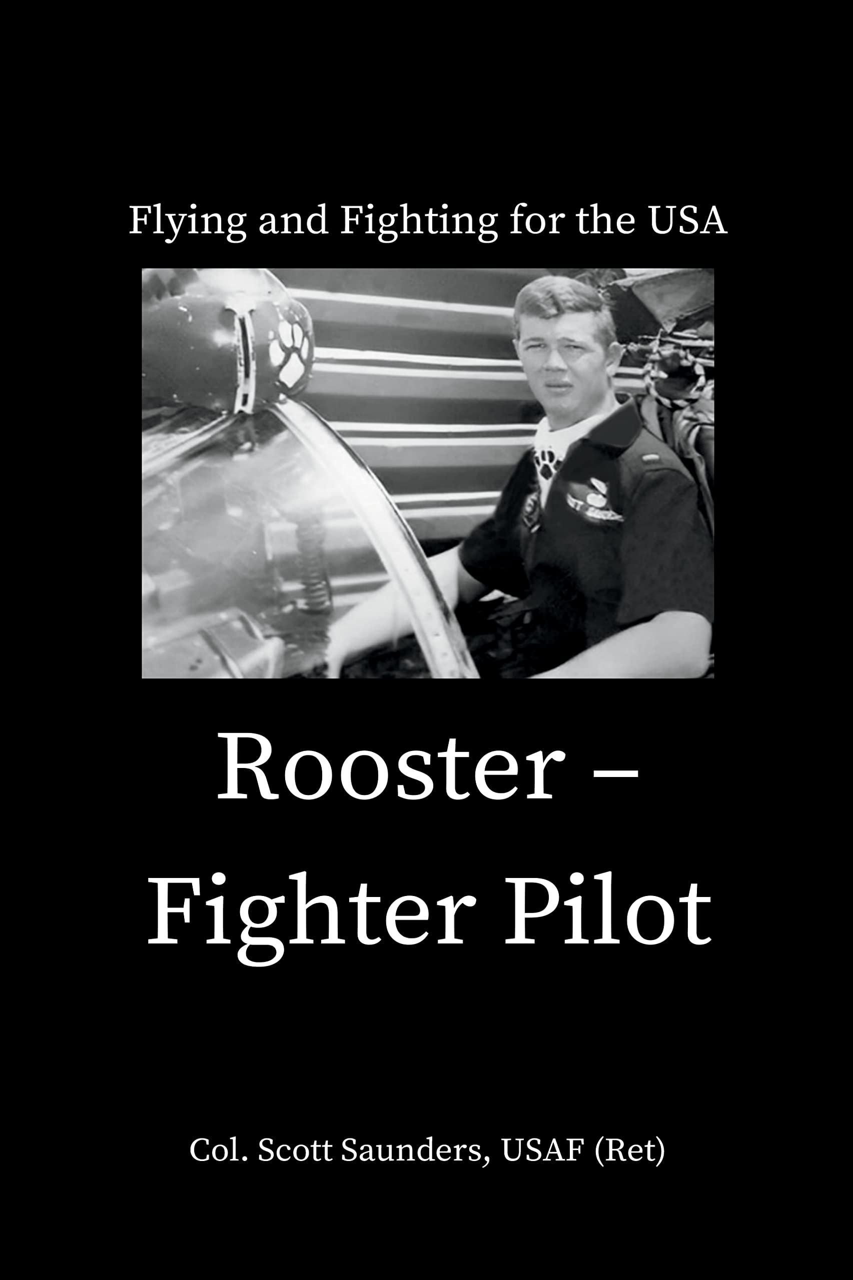 Rooster - Fighter Pilot: Flying and Fighting for the USA by Col. Scott ...