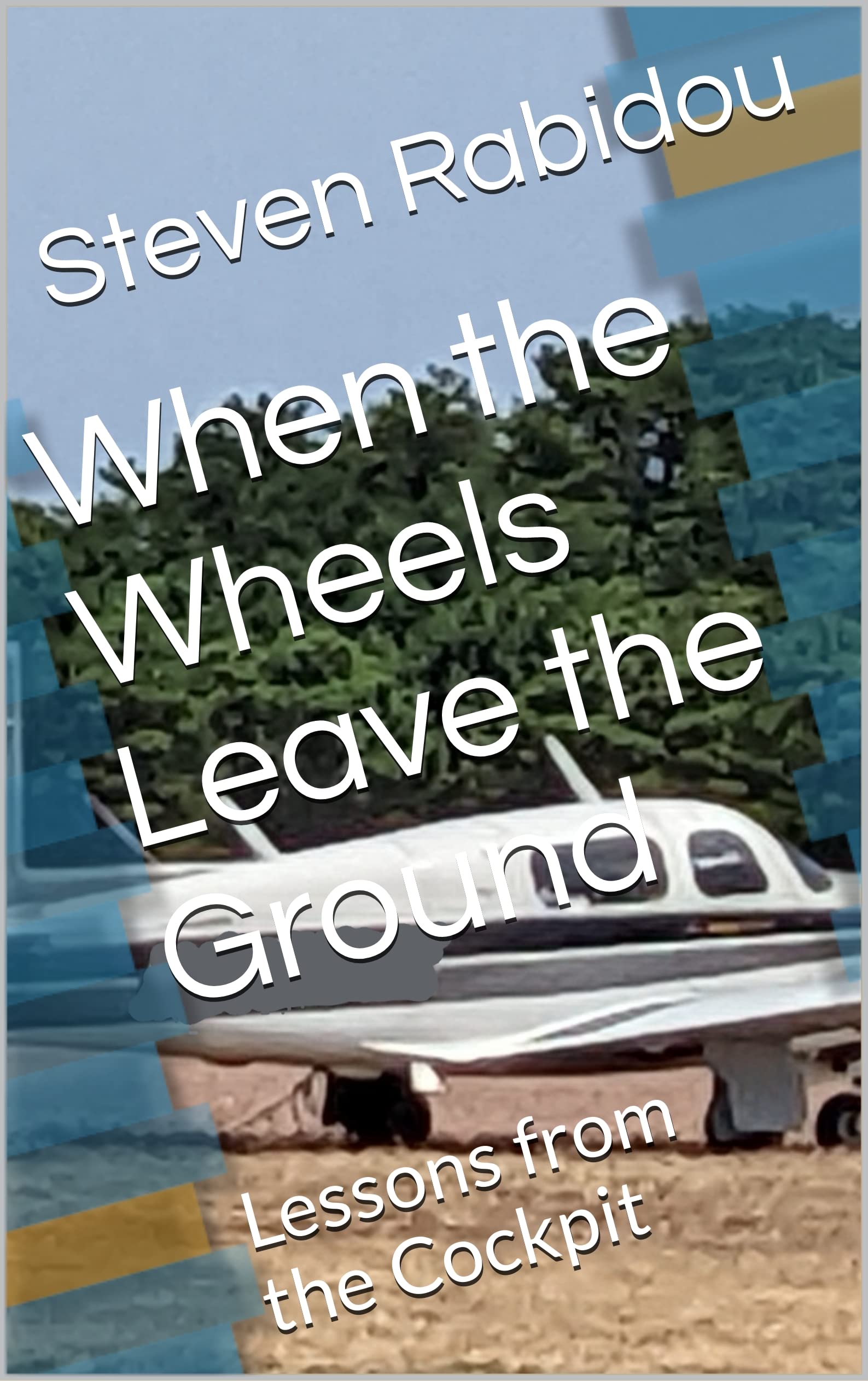 When the Wheels Leave the Ground: Lessons from the Cockpit by Steven ...