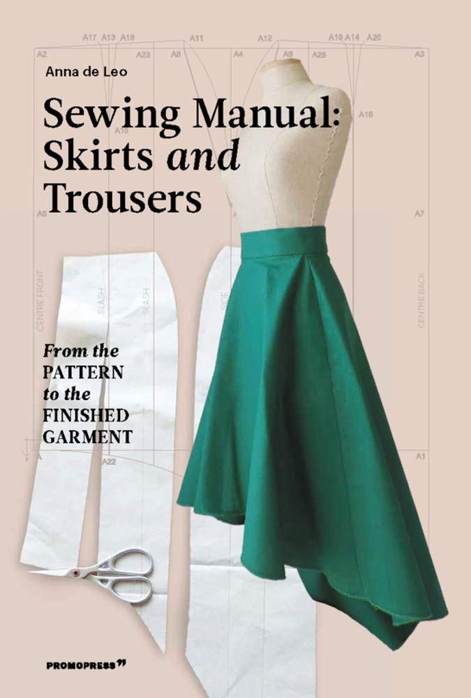 The Sewing Manual: Skirts and Trousers: From the Pattern to the ...