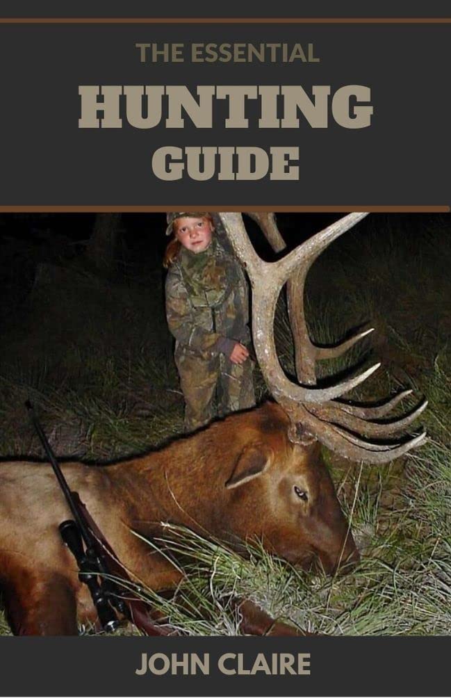 THE ESSENTIAL HUNTING GUIDE : Thе Cоmрlеtе Guide to Knowing and ...