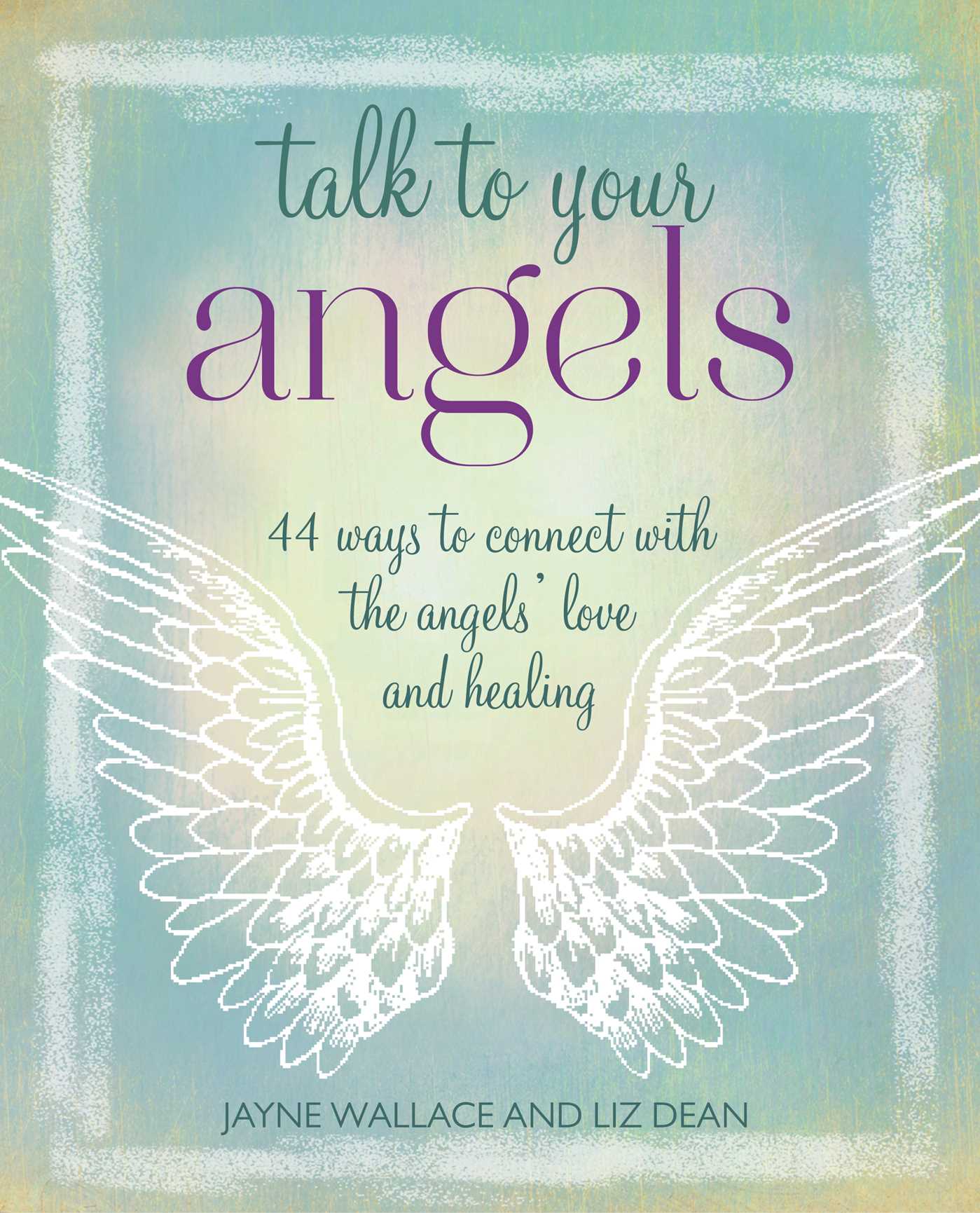 Talk to Your Angels: 44 ways to connect with the angels' love and ...
