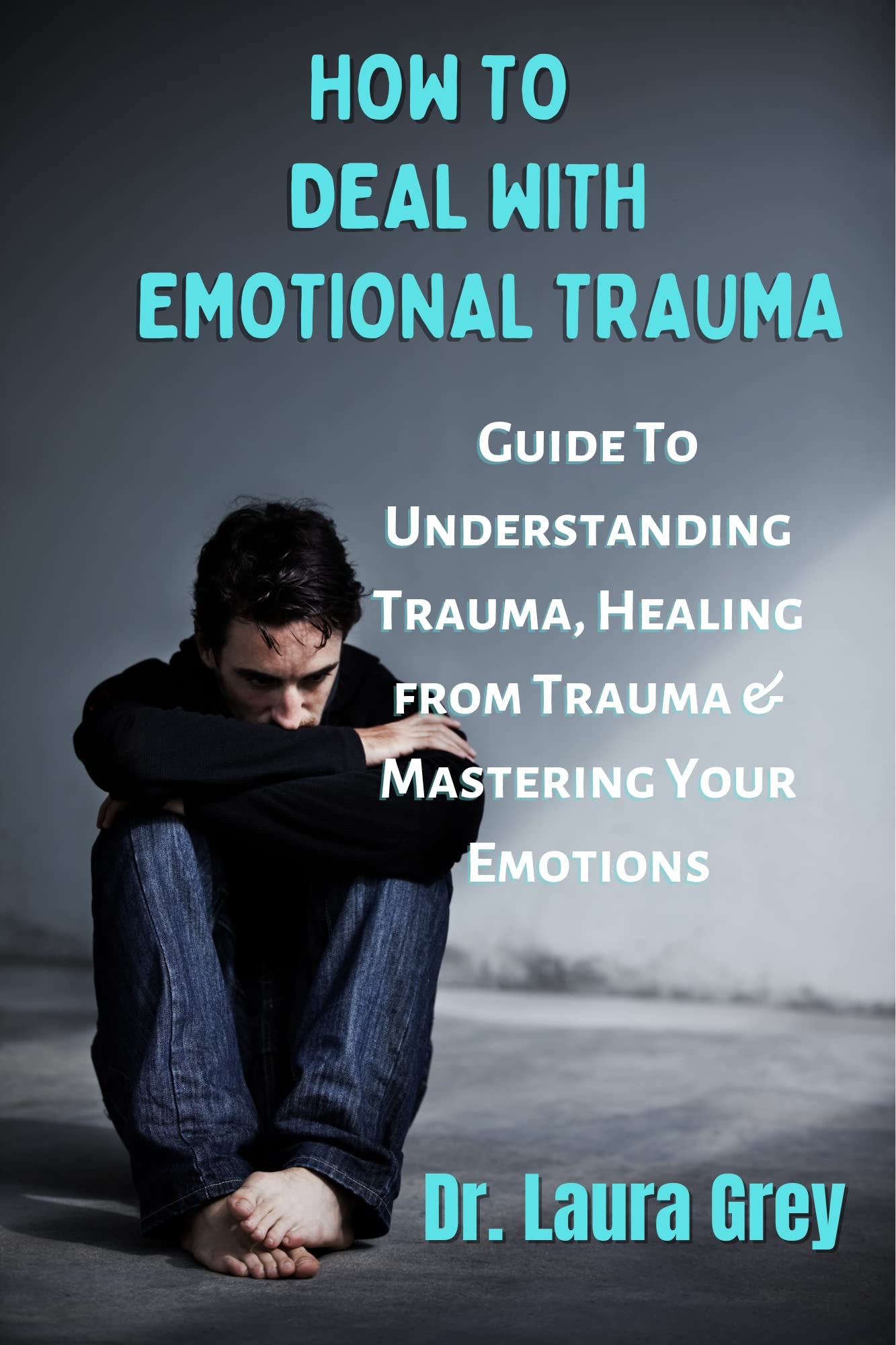 HOW TO DEAL WITH EMOTIONAL TRAUMA: Guide to Understanding Emotional ...