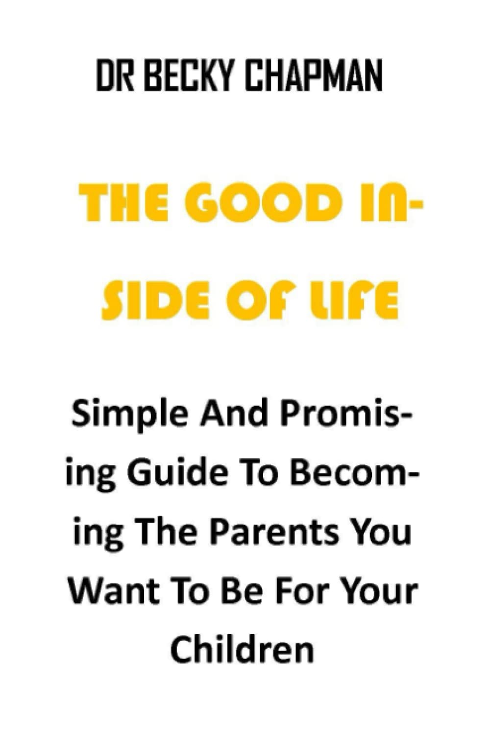 The Good Inside Of Life: Simple And Promising Guide To Becoming The ...