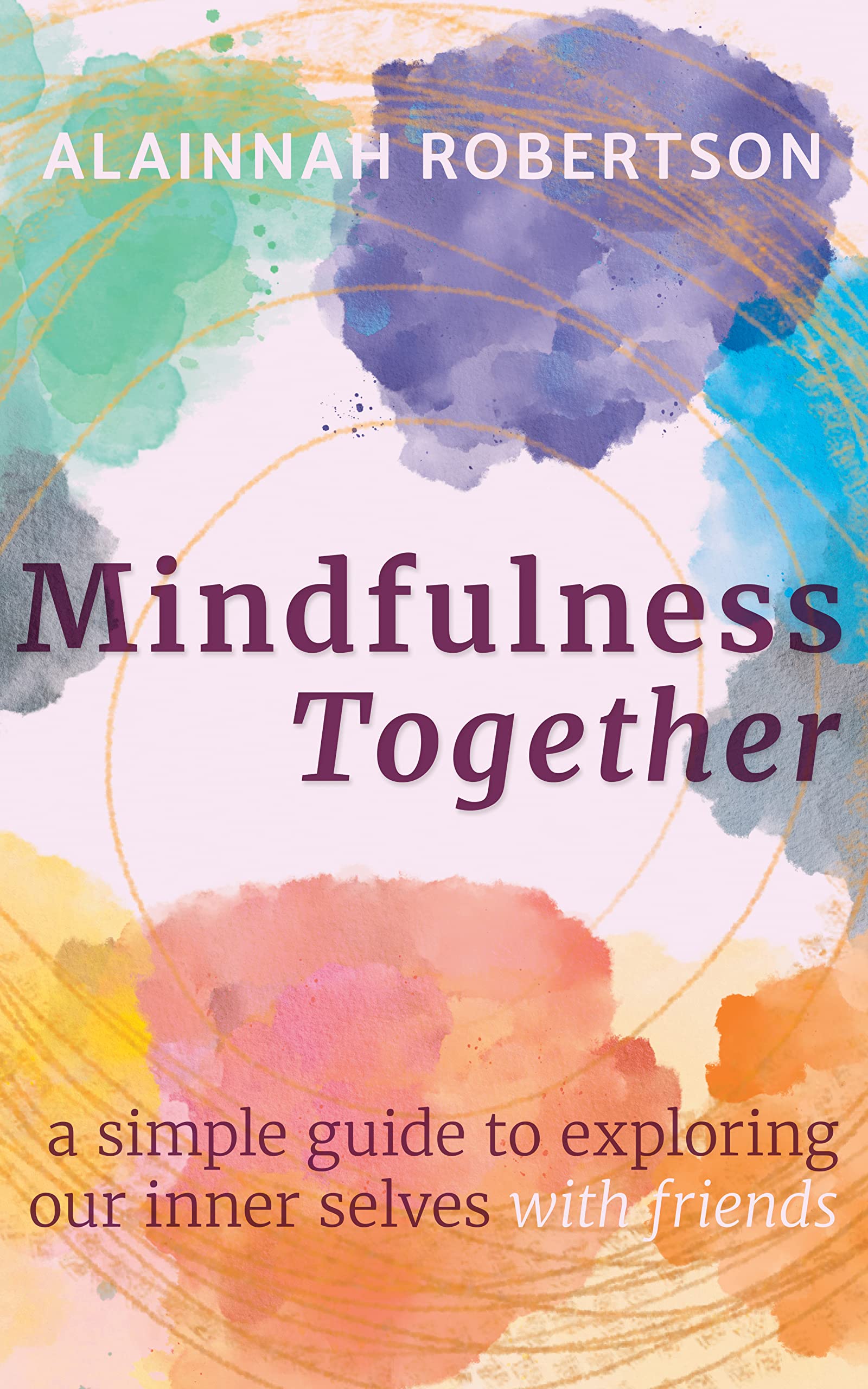 Mindfulness Together: A Simple Guide to Exploring Our Inner Selves with ...