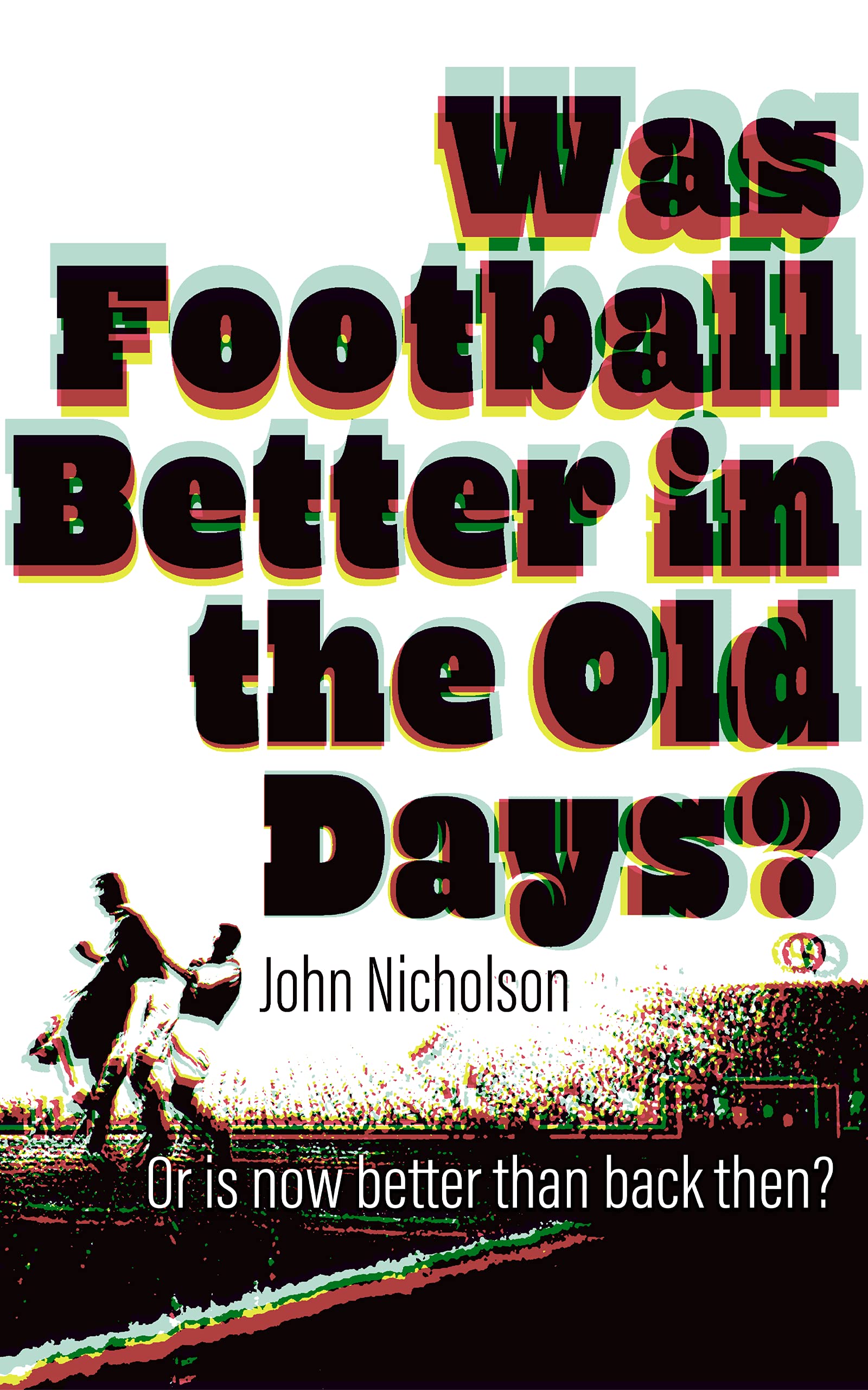 Was Football Better in the Old Days?: Or is now better than back then ...