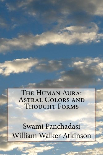 The Human Aura: Astral Colors and Thought Forms by Panchadasi | Goodreads
