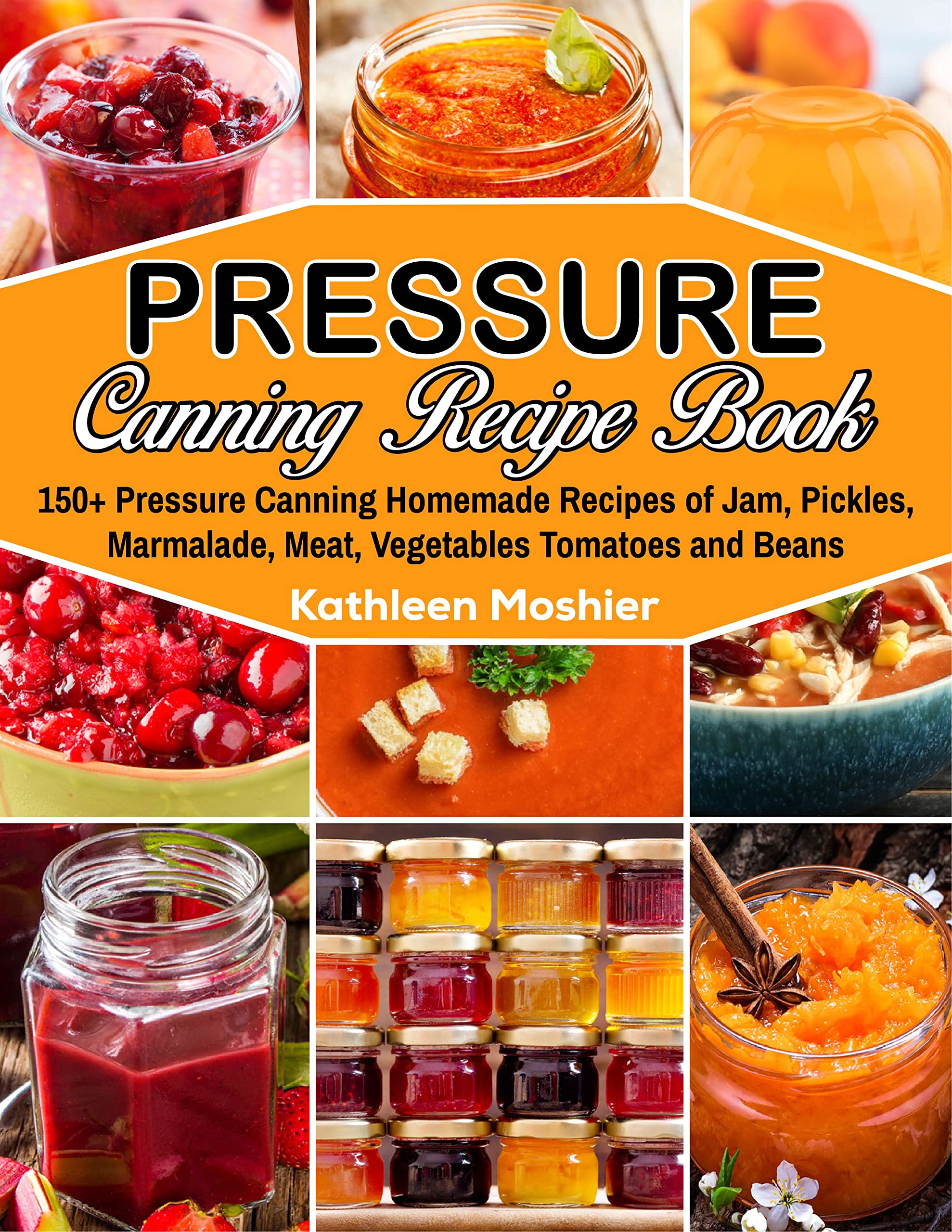 Pressure Canning Recipe Book: 150+ Pressure Canning Homemade Recipes of Jam, Pickles, Marmalade ...
