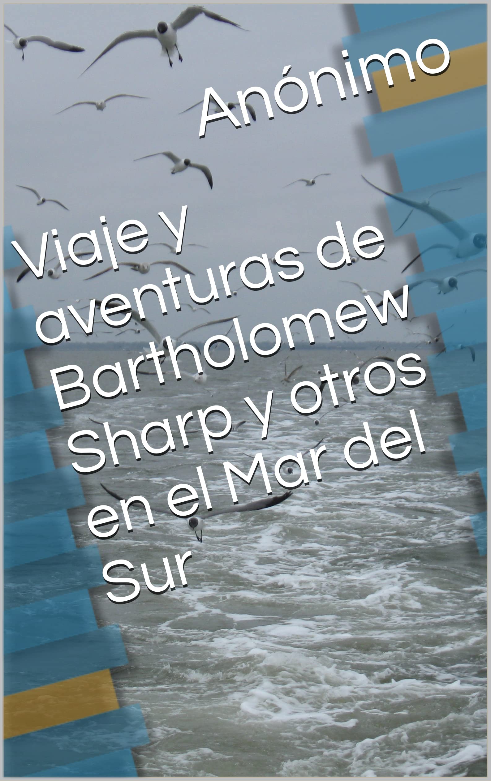 Viaje y aventuras de Bartholomew Sharp y otros en el Mar del Sur by ...