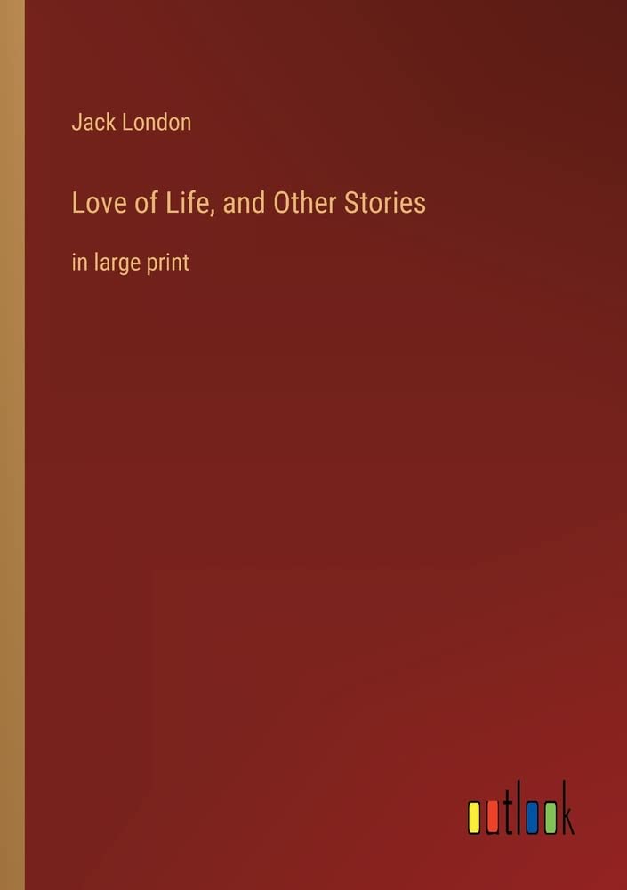 Love of Life, and Other Stories: in large print by Jack London | Goodreads