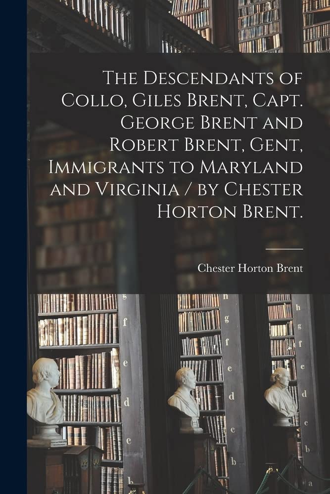 The Descendants of Collo, Giles Brent, Capt. George Brent and Robert ...