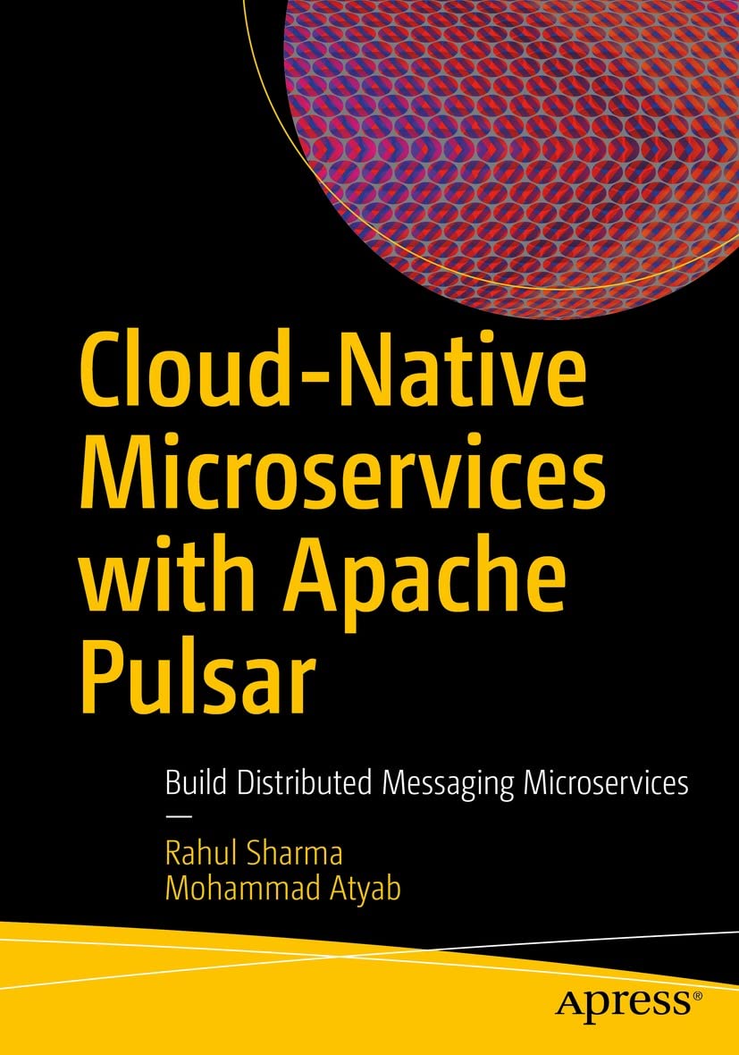 Cloud-Native Microservices with Apache Pulsar: Build Distributed Messaging Microservices by ...