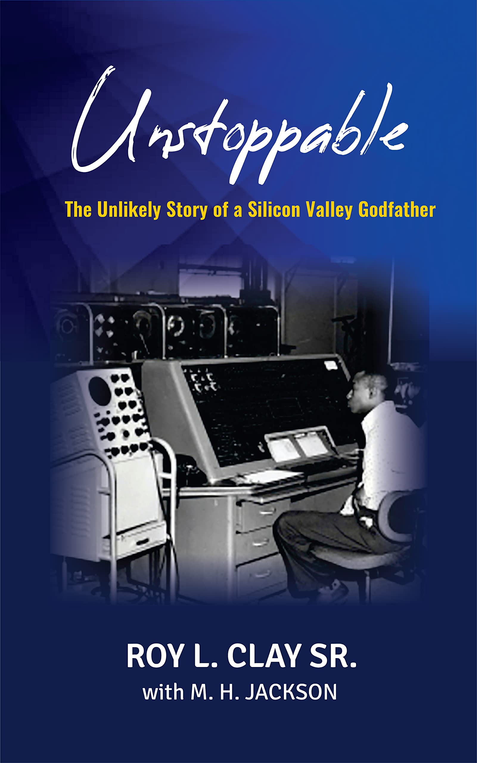Unstoppable: The Unlikely Story of a Silicon Valley Godfather by Roy L ...