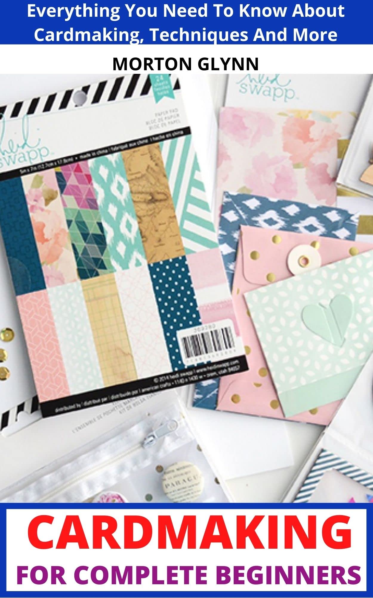 CARDMAKING FOR COMPLETE BEGINNERS: Everything You Need To Know About Cardmaking, Techniques And ...