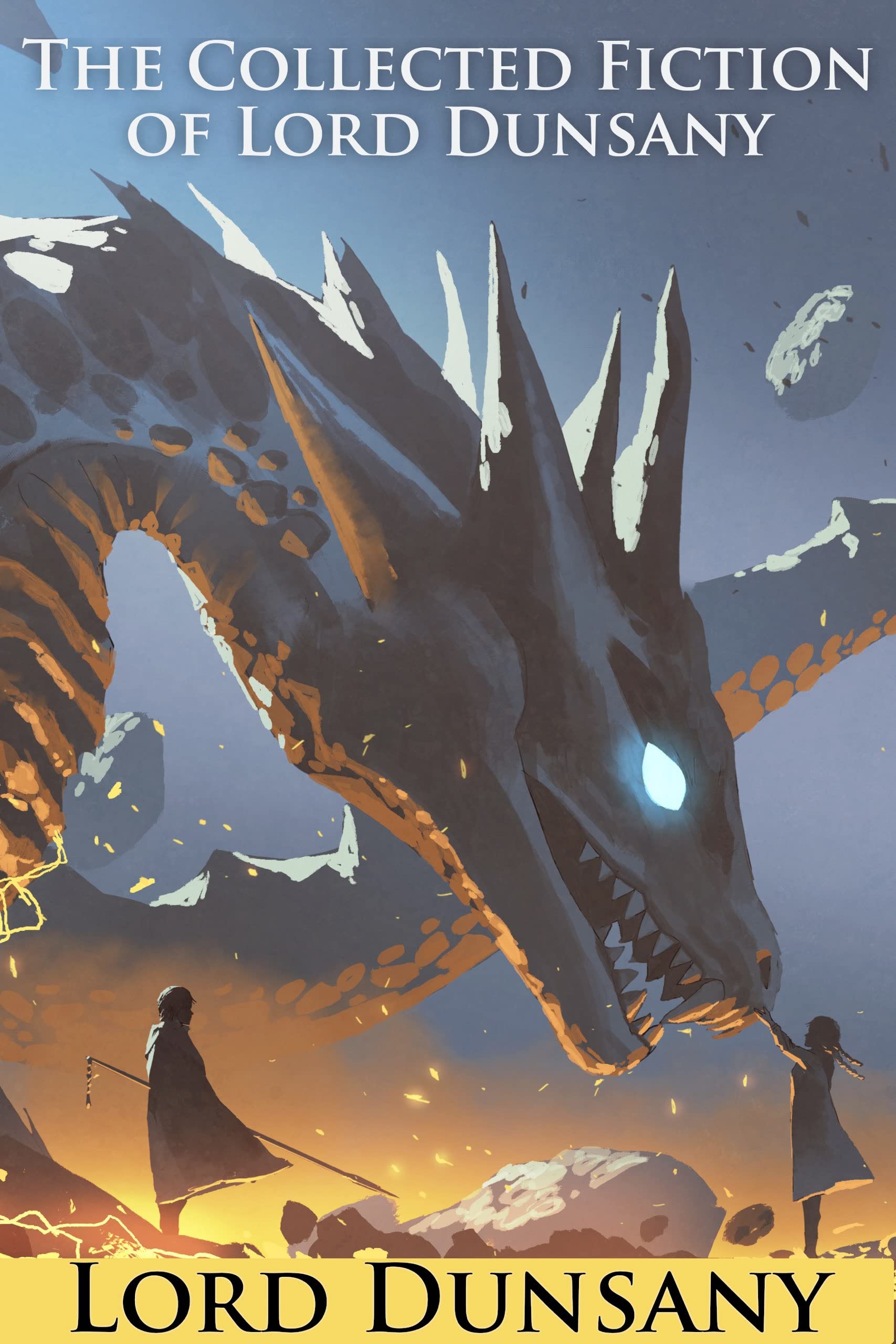 The Collected Fiction of Lord Dunsany: Including The King of Elfland's ...