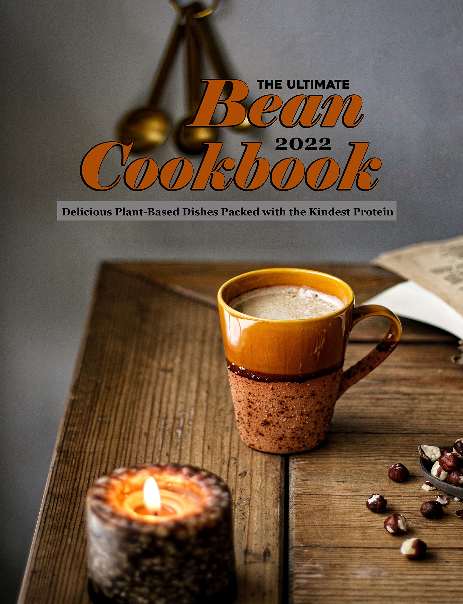 The Ultimate Bean Cookbook 2022: Delicious Plant-Based Dishes Packed ...