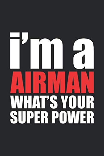 I'm a AIRMAN What's Your Super Power?: Funny Airman Gift: Blank lined ...