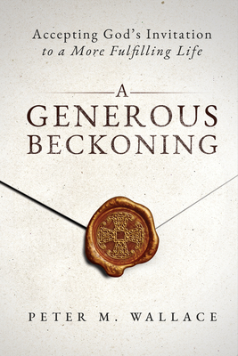 A Generous Beckoning: God's Gracious Invitations to Authentic Spiritual ...