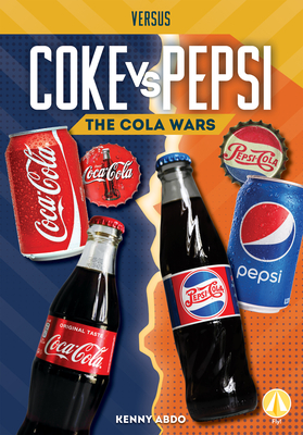 Coke vs. Pepsi: The Cola Wars by Kenny Abdo | Goodreads