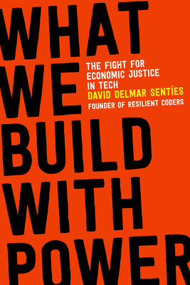 What We Build with Power: The Fight for Economic Justice in Tech by ...