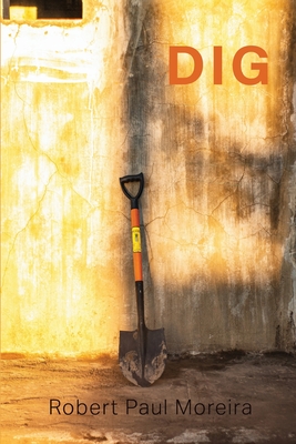 Dig by Robert Paul Moreira | Goodreads