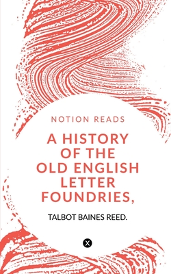 A History of the Old English Letter Foundries, with Notes, by Talbot ...