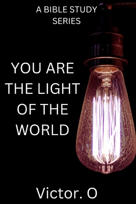 Bible Study Series: You Are The Light Of The World by Victor O | Goodreads