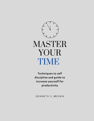 Master your time: Techniques to self discipline and guide to increase ...