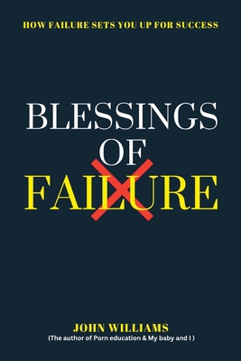 Blessings of Failure: How failure sets you up for success by John ...