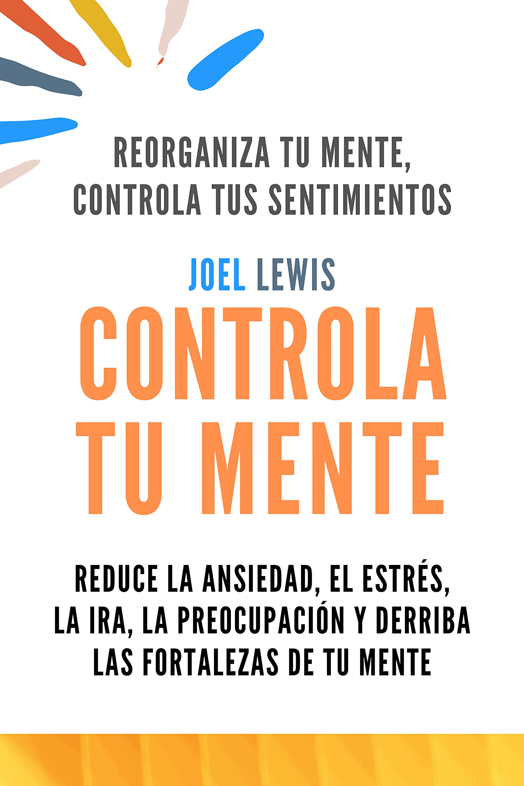 Controla tu mente: Reorganiza Tu Mente, Controla Tus Sentimientos, Reduce la Ansiedad, el Estrés ...