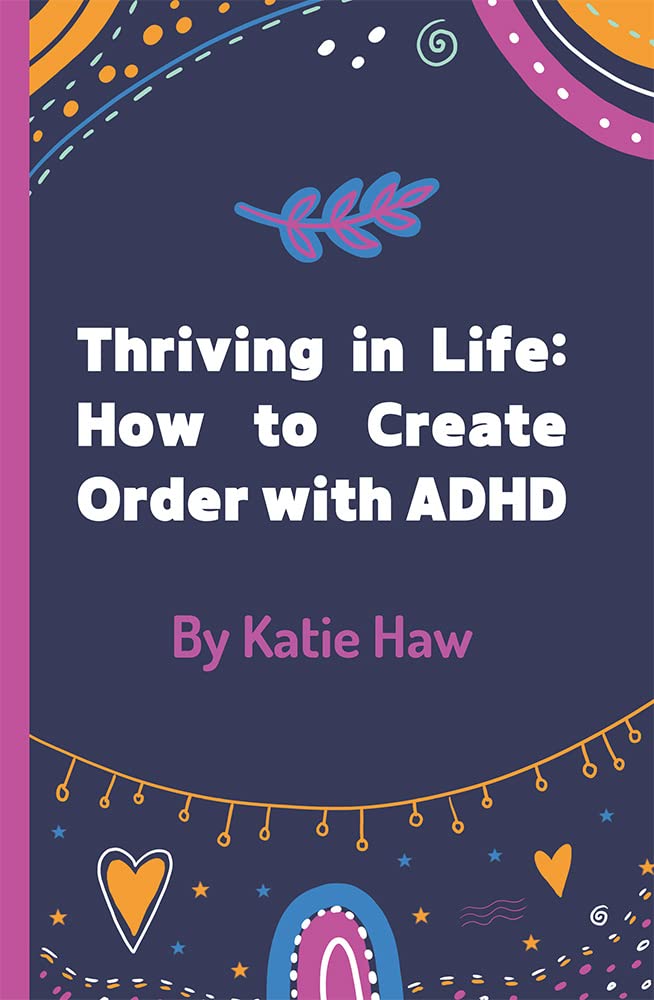 Thriving in Life: How to Create Order with ADHD by Katie Haw | Goodreads
