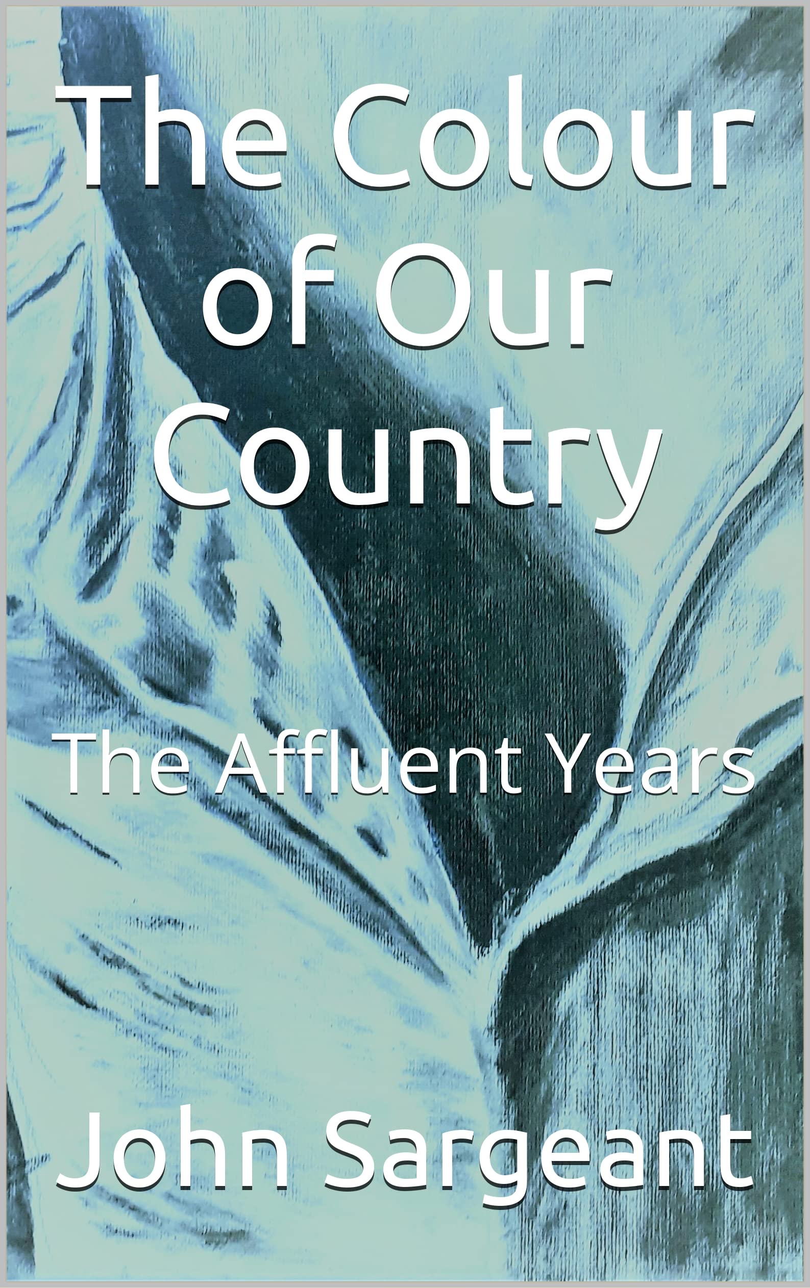 The Colour of Our Country: The Affluent Years by John Sargeant | Goodreads