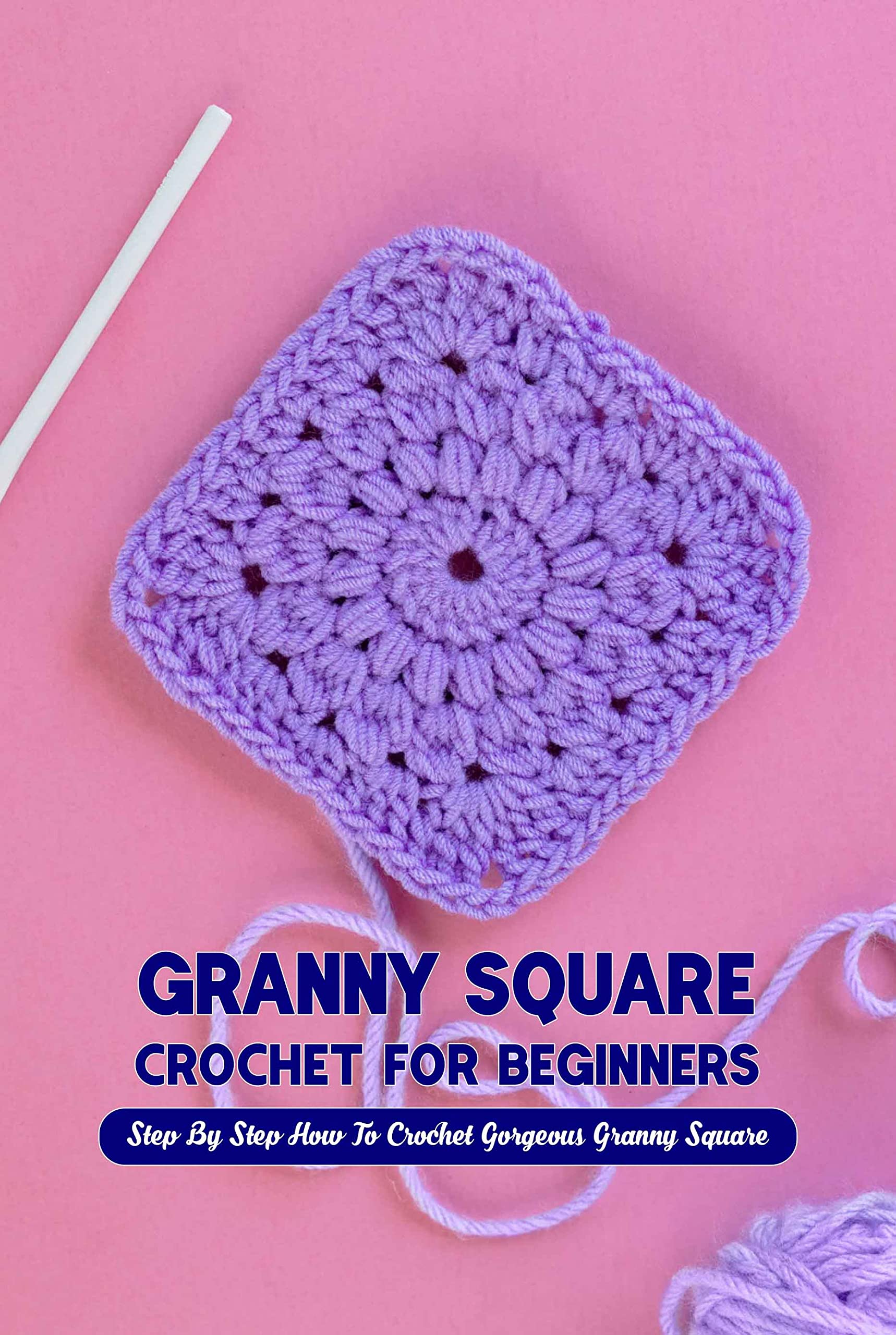 Granny Square Crochet For Beginners: Step By Step How To Crochet ...