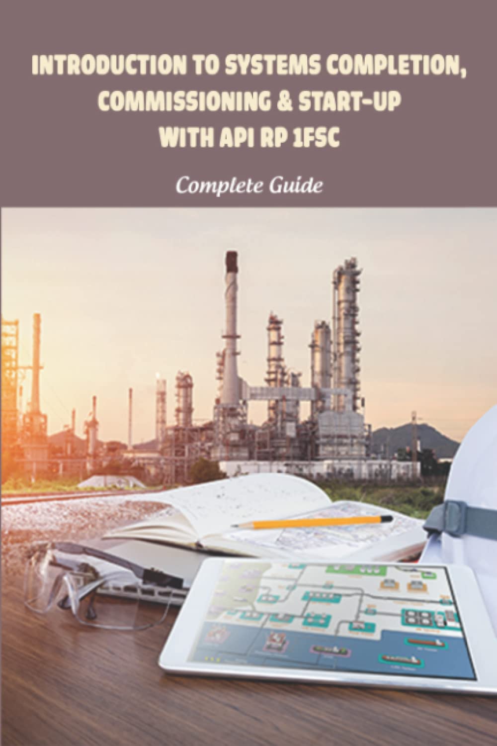 Introduction To Systems Completion, Commissioning & Start-Up With API ...