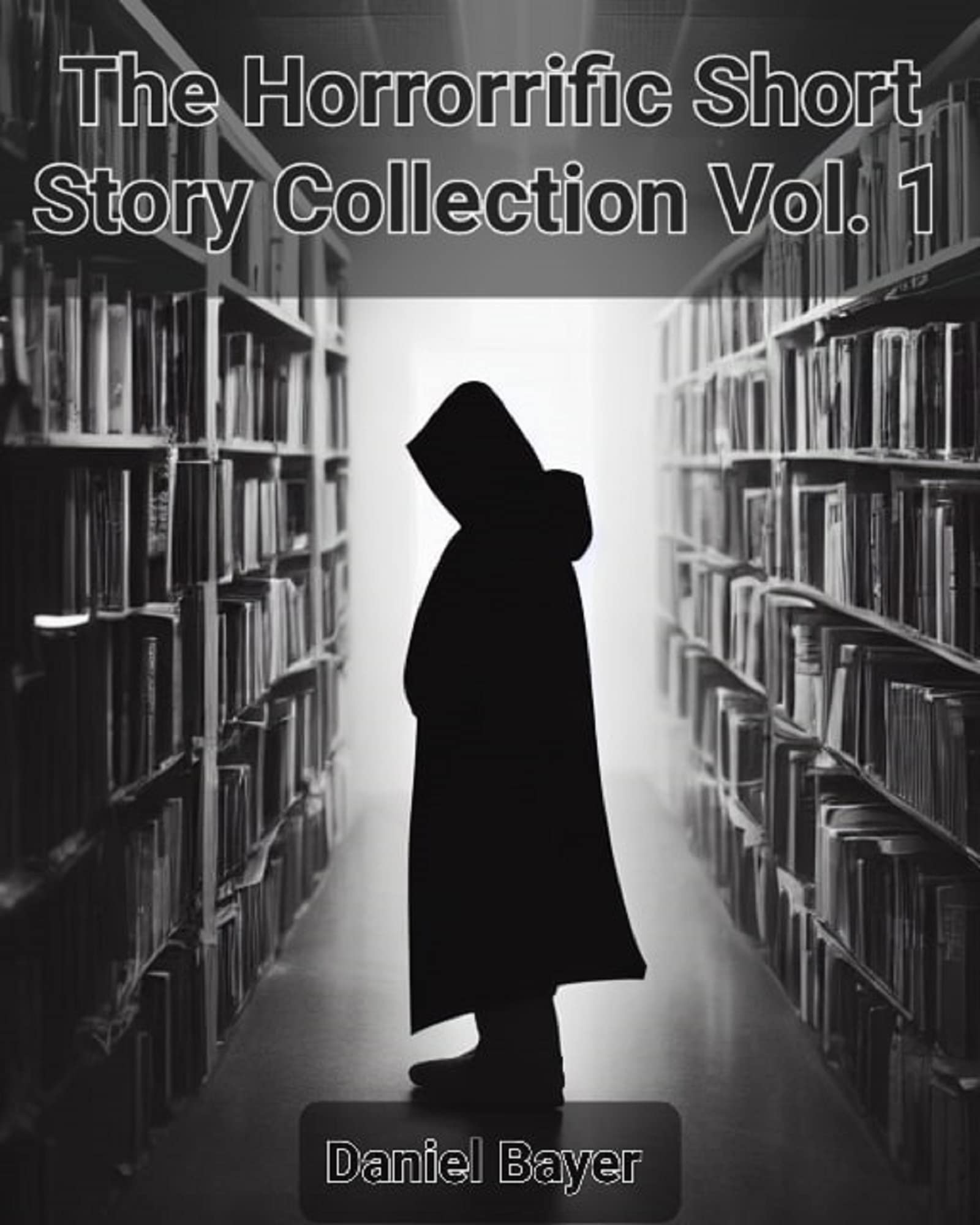 The Horrorrific Short Story Collection Vol. 1 by Daniel Bayer | Goodreads