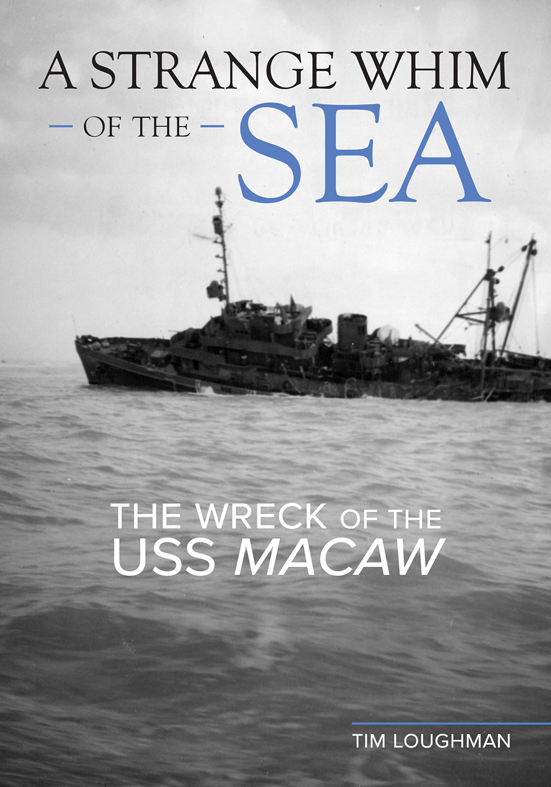 A Strange Whim of the Sea: The Wreck of the USS Macaw by Tim Loughman ...