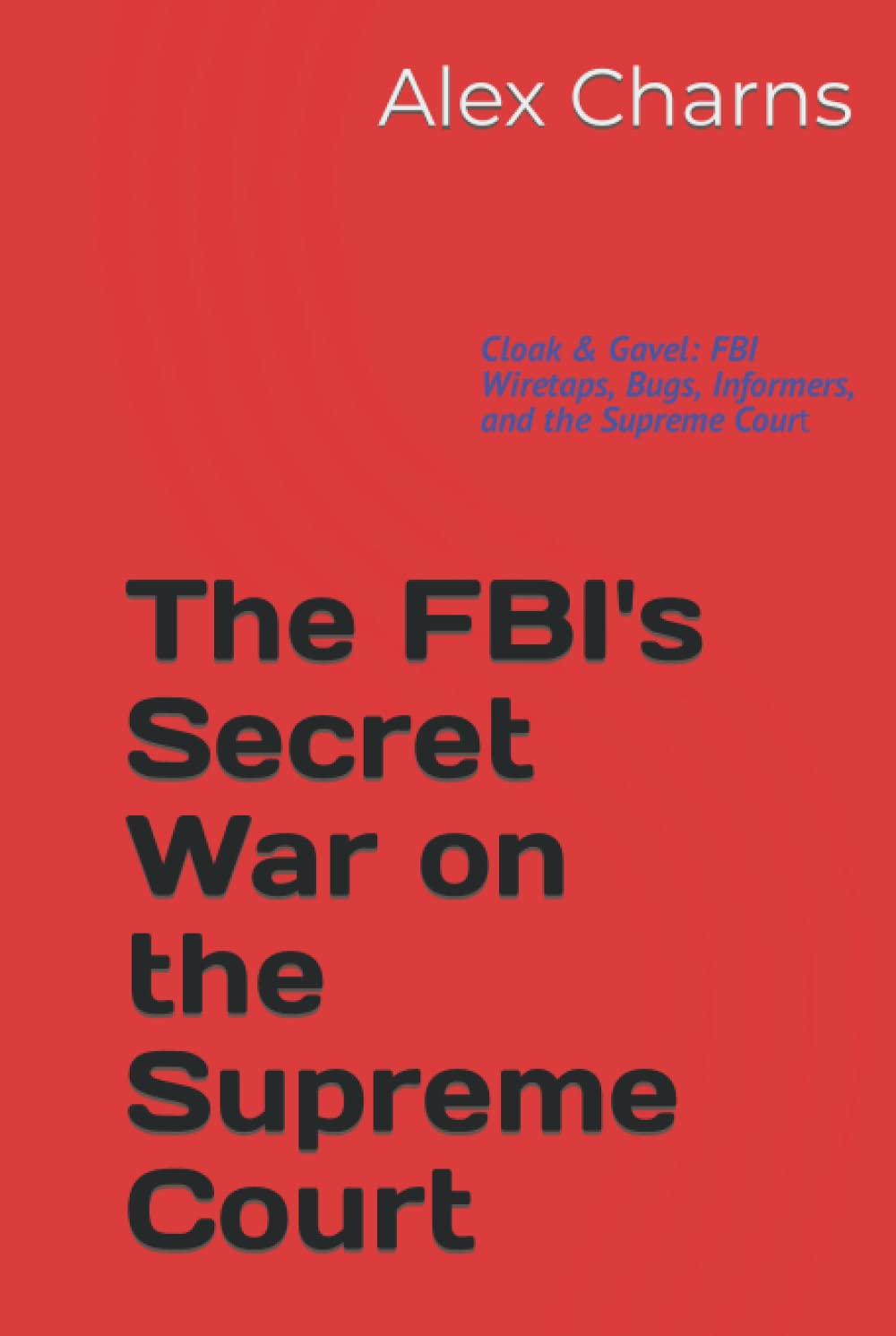 The FBI's Secret War on the Supreme Court: Cloak & Gavel: FBI Wiretaps ...