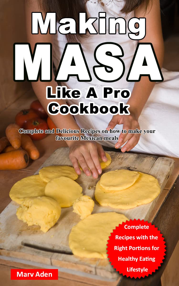 Making MASA Like a Pro Cookbook: Complete and Delicious Recipes on how ...