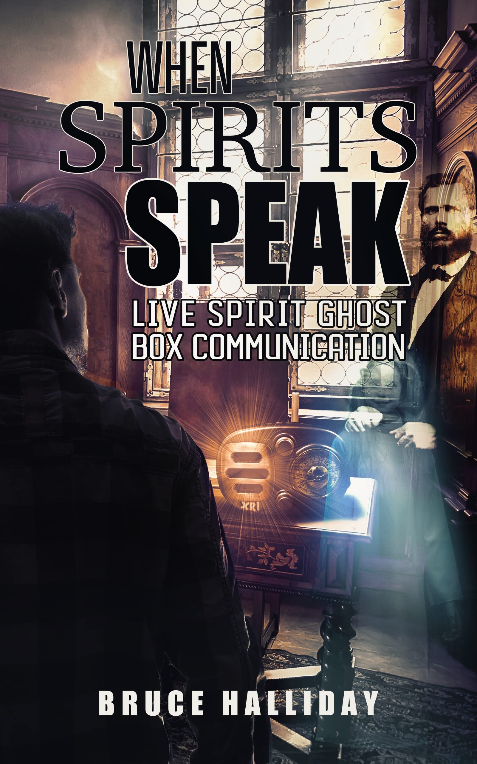 When Spirits Speak: Live Spirit Ghost Box Communication by Bruce ...