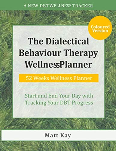 The Dialectical Behaviour Therapy Wellness Planner: Start and End Your ...