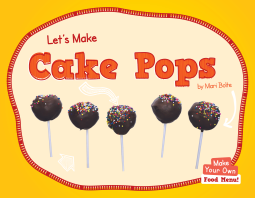 Let's Make Cake Pops by Mari Bolte | Goodreads